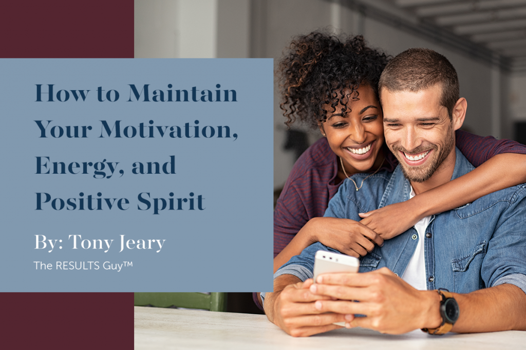 How to Maintain Your Motivation, Energy, and Positive Spirit - Tony Jeary